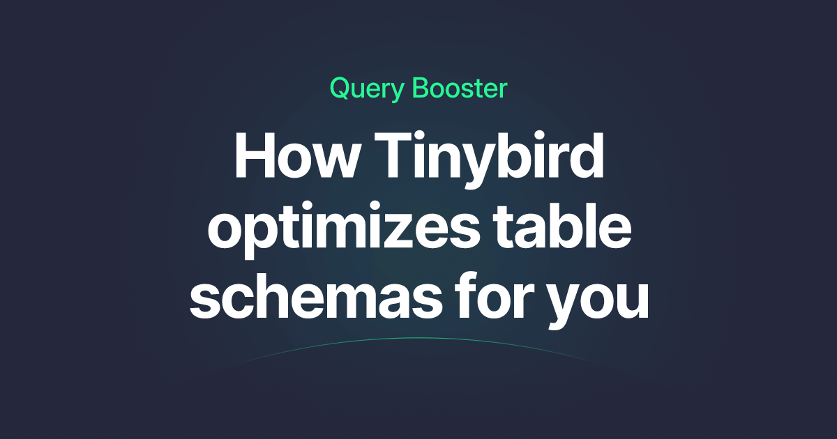 Query Booster: How Tinybird optimizes table schemas for you